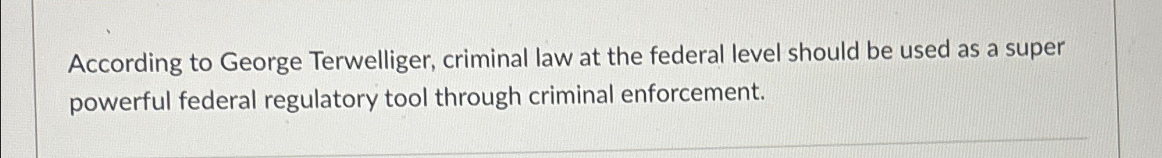 Solved According to George Terwelliger, criminal law at the | Chegg.com