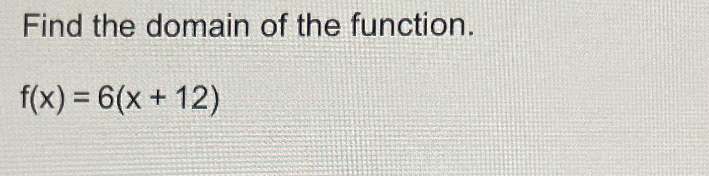 Solved Find the domain of the function.f(x)=6(x+12) | Chegg.com