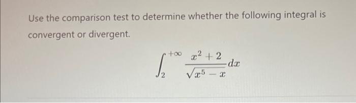 Solved Use the comparison test to determine whether the | Chegg.com