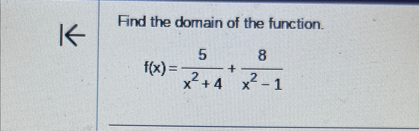 Solved Find the domain of the function.f(x)=5x2+4+8x2-1 | Chegg.com