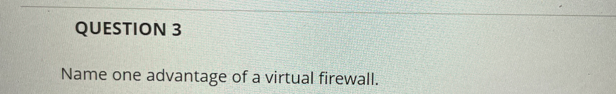 Solved QUESTION 3Name one advantage of a virtual firewall. | Chegg.com