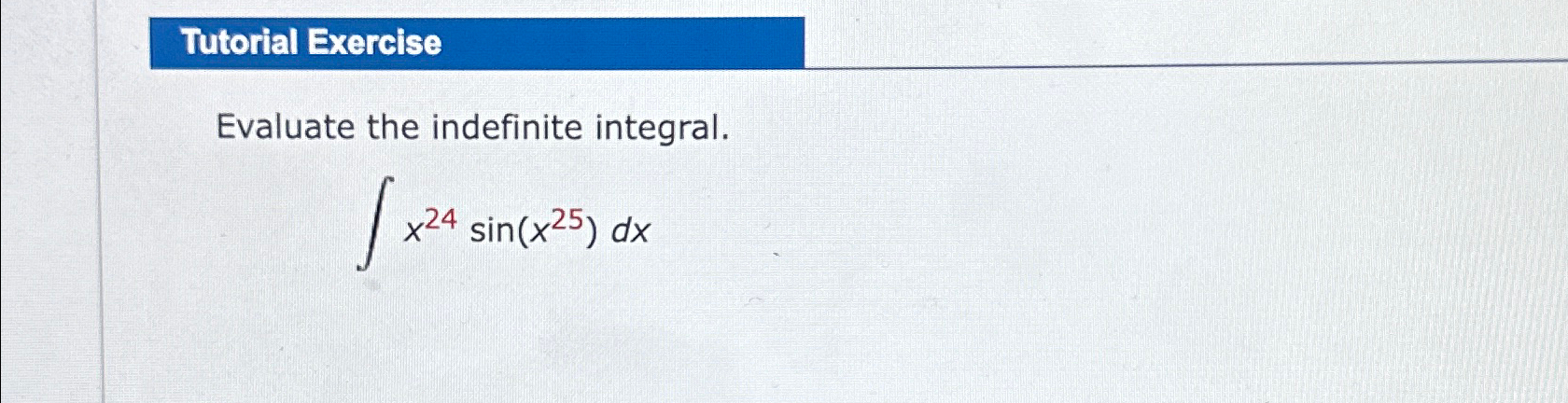 Solved Tutorial ExerciseEvaluate the indefinite | Chegg.com Solved Tutorial ExerciseEvaluate the indefinite | Chegg.com