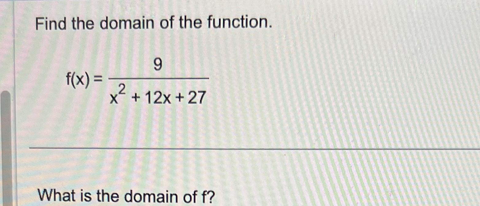Solved Find the domain of the function.f(x)=9x2+12x+27What | Chegg.com