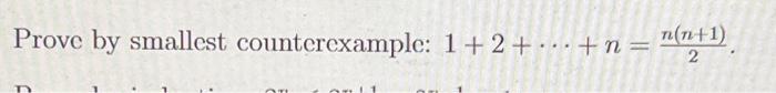 Solved Prove by smallest counterexample: 1+2+...+n= n(n1), 2 | Chegg.com