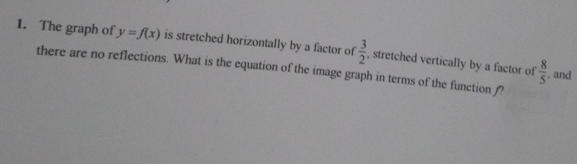 Solved 1. The graph of y=f(x) is stretched horizontally by a | Chegg.com