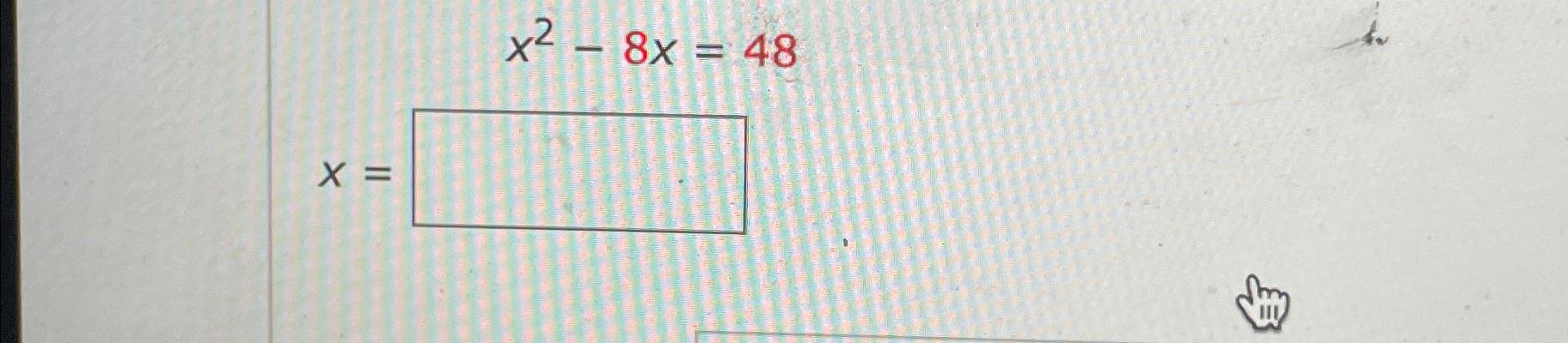 Solved x=,x2-8x=48 | Chegg.com