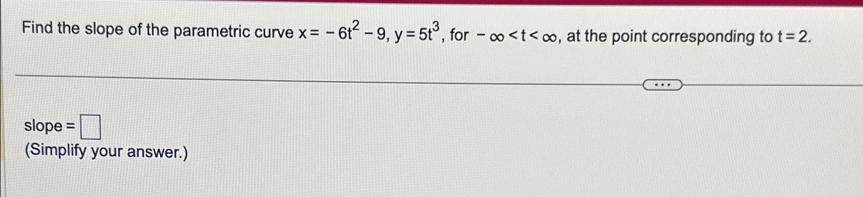 Solved Find the slope of the parametric curve | Chegg.com