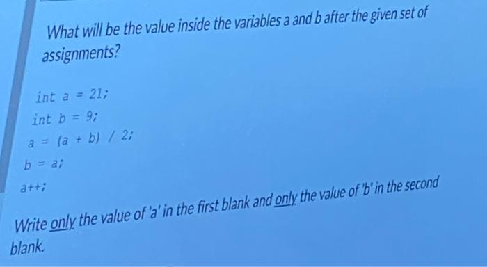 Solved What will be the value inside the variables a and b | Chegg.com