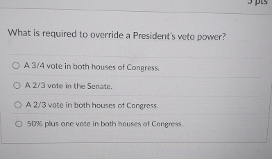 Solved What is required to override a President's veto | Chegg.com