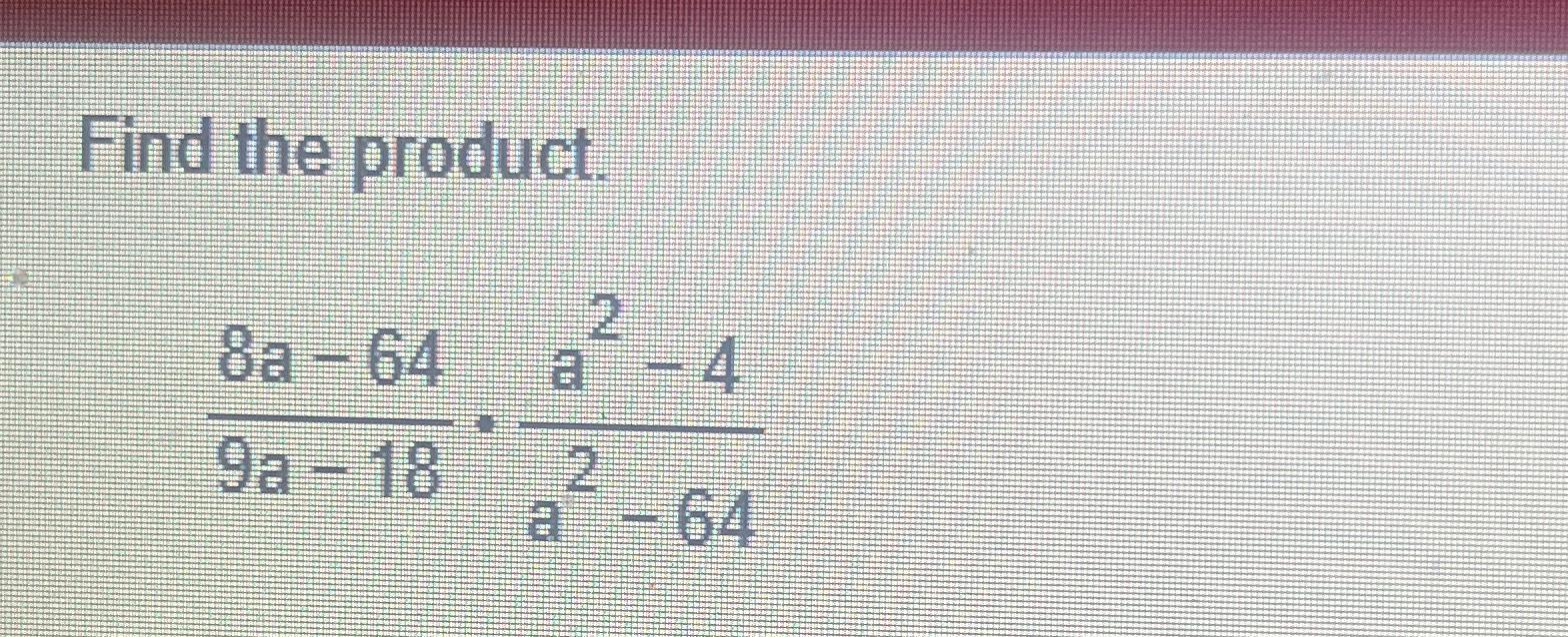 Solved Find the product.8a-649a-18*a2-4a2-64 | Chegg.com