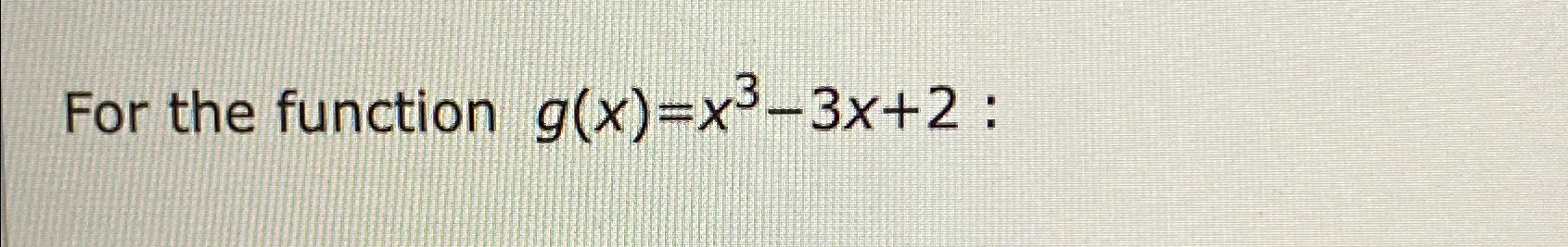 Solved For the function g(x)=x3-3x+2 ﻿determine the | Chegg.com