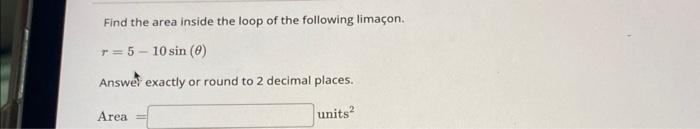 Solved Find the area inside the loop of the following | Chegg.com