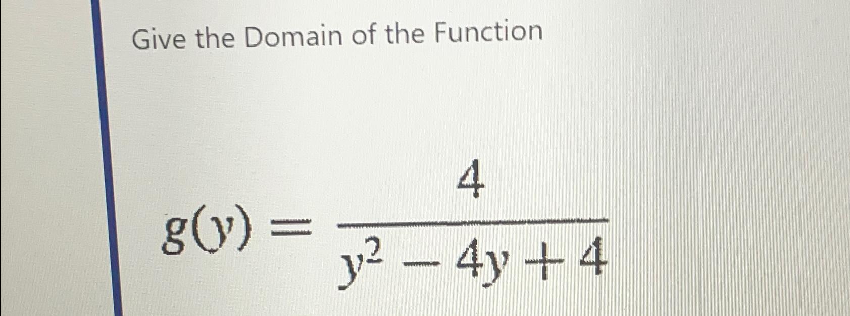 Solved Give the Domain of the Functiong(y)=4y2-4y+4 | Chegg.com