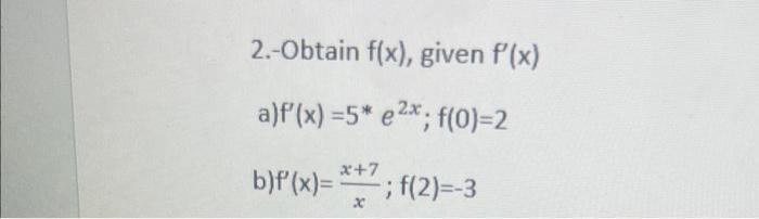 Solved 2.-Obtain f(x), given f′(x) a) f′(x)=5∗e2x;f(0)=2 b) | Chegg.com