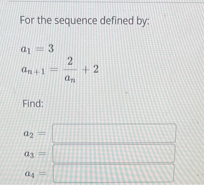 Solved For the sequence defined by: a1=3an+1=an2+2 Find: | Chegg.com
