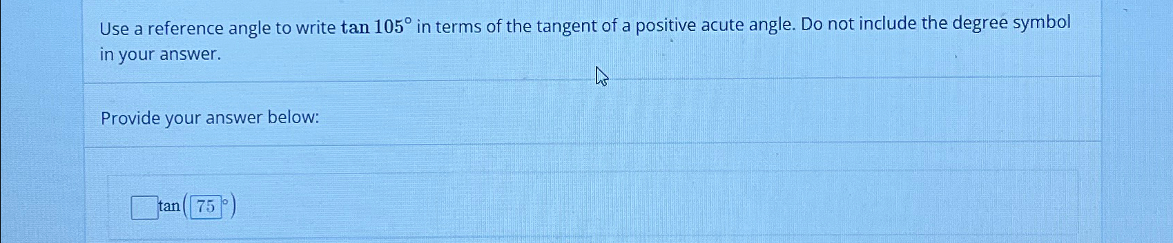 Solved Use a reference angle to write tan105° ﻿in terms of | Chegg.com
