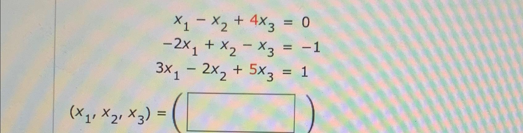 Solved x1-x2+4x3=0-2x1+x2-x3=-13x1-2x2+5x3=1(x1,x2,x3)= | Chegg.com