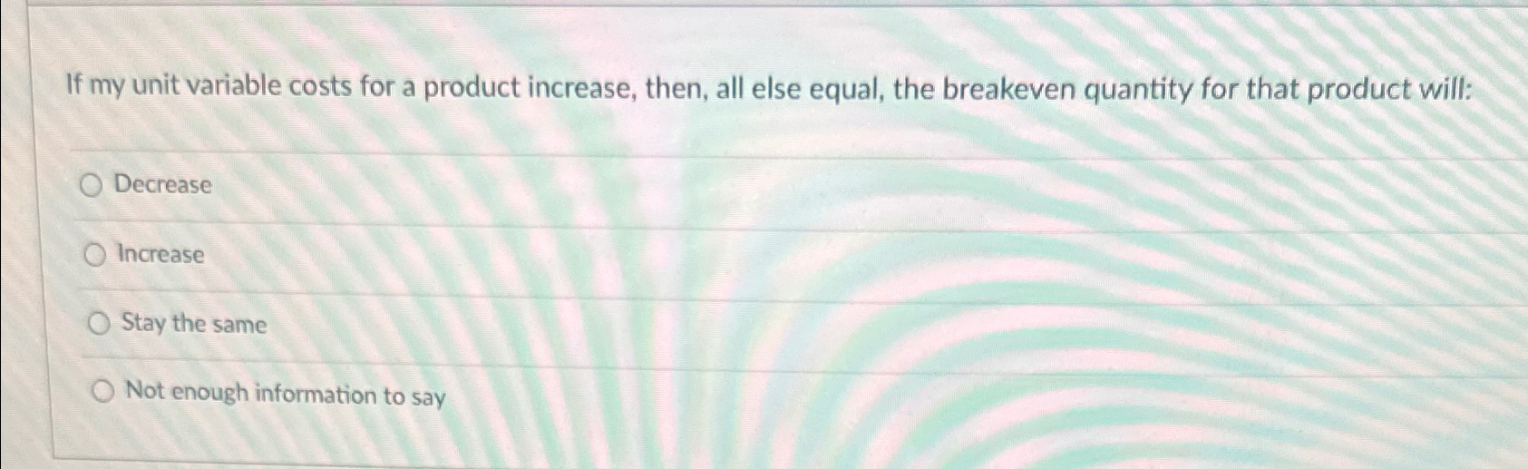 Solved If my unit variable costs for a product increase, | Chegg.com