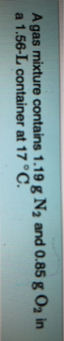 Solved A gas mixture contains 1.19 g N2 and 0.85 g O2 in a | Chegg.com