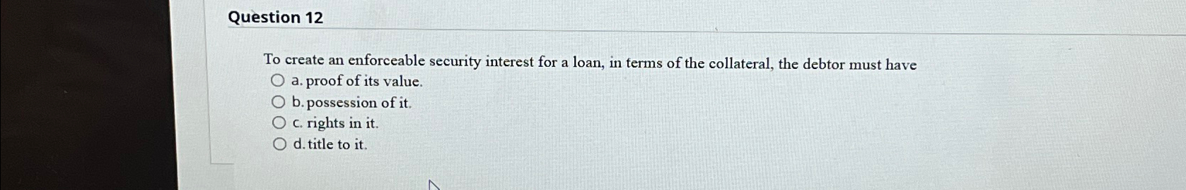 Solved Question 12To create an enforceable security interest | Chegg.com