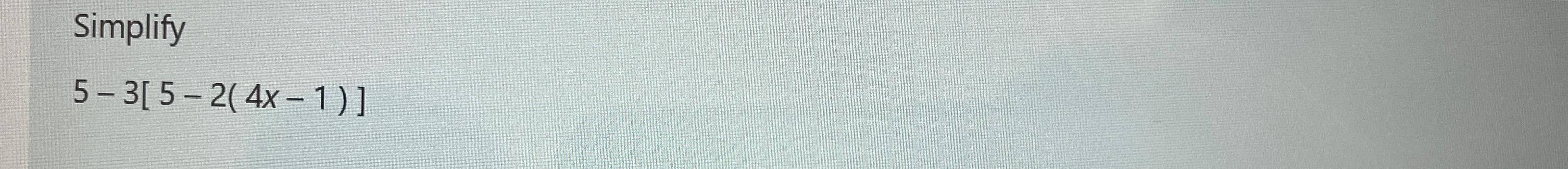 Solved Simplify5-3[5-2(4x-1)] | Chegg.com