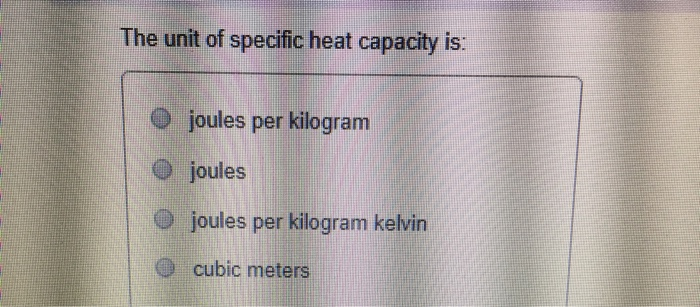 Solved The unit of specific heat capacity is: O joules per | Chegg.com