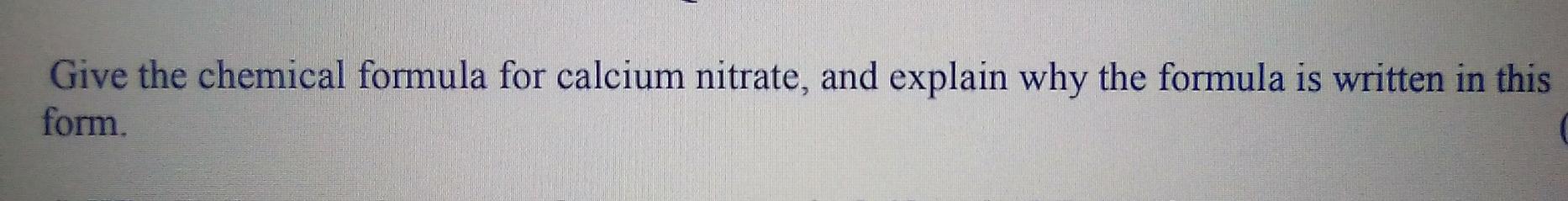 Solved Give the chemical formula for calcium nitrate, and | Chegg.com