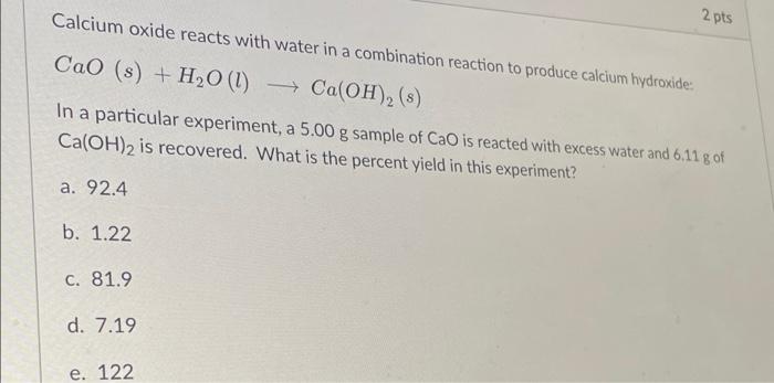 Solved 2 pts Calcium oxide reacts with water in a | Chegg.com
