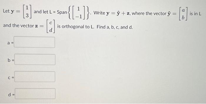 Solved Let y=[13] and let L=Span{[1−1]}. Write y=y^+z, where | Chegg.com