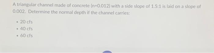 Solved A triangular channel made of concrete (n=0.012) with | Chegg.com