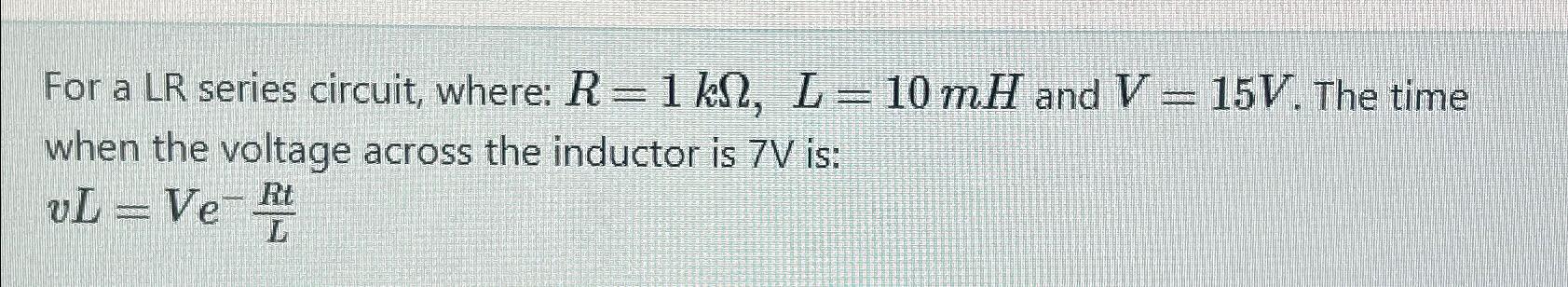 Solved For a LR series circuit, where: R=1kΩ,L=10mH ﻿and | Chegg.com