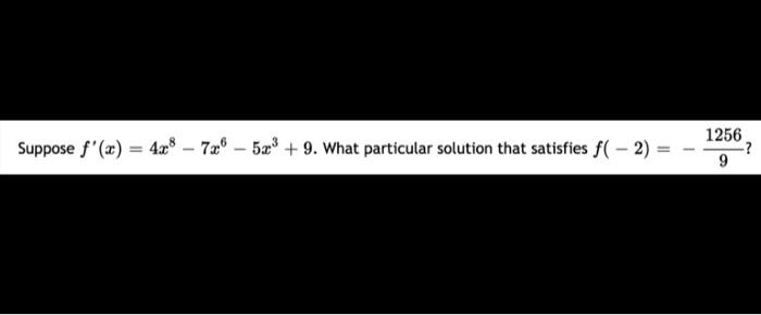 Solved Suppose f′(x)=4x8−7x6−5x3+9. What particular solution | Chegg.com