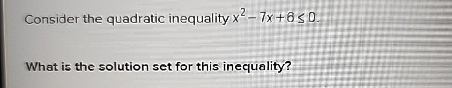 Solved Consider the quadratic inequality x2-7x+6≤0What is | Chegg.com
