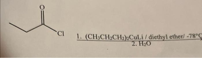 Solved CI 1. (CH3CH2CH2)2CuLi / diethyl ether/ -78°C 2. H20 | Chegg.com