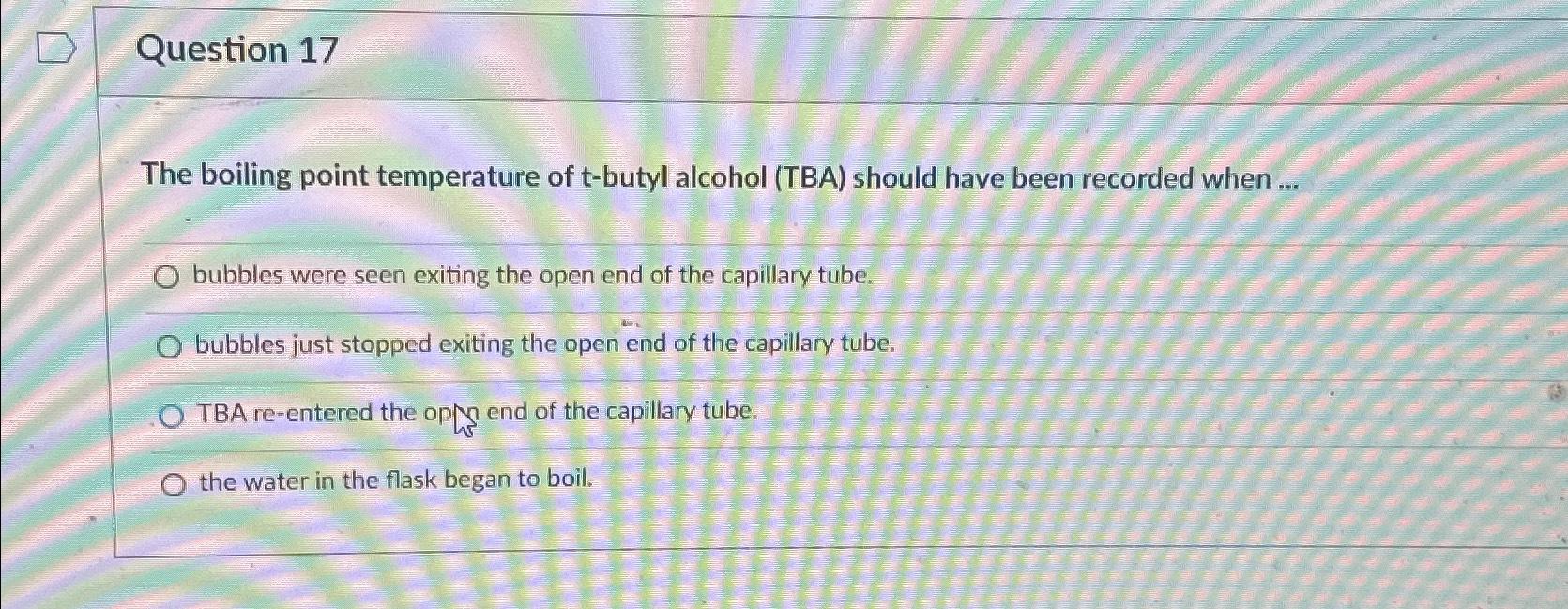 Solved Question 17The boiling point temperature of t-butyl | Chegg.com