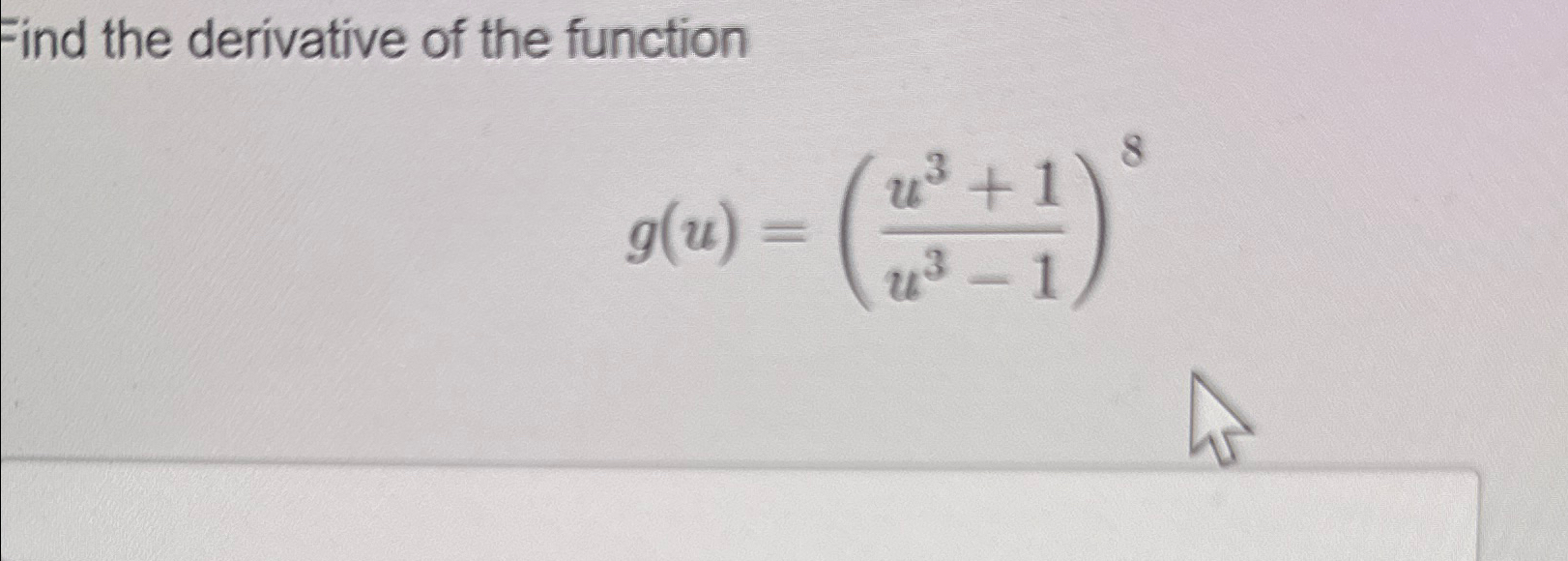 Solved Find the derivative of the functiong(u)=(u3+1u3-1)8 | Chegg.com