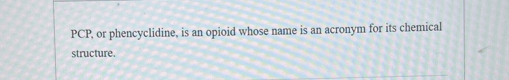 Solved PCP , ﻿or phencyclidine, is an opioid whose name is | Chegg.com