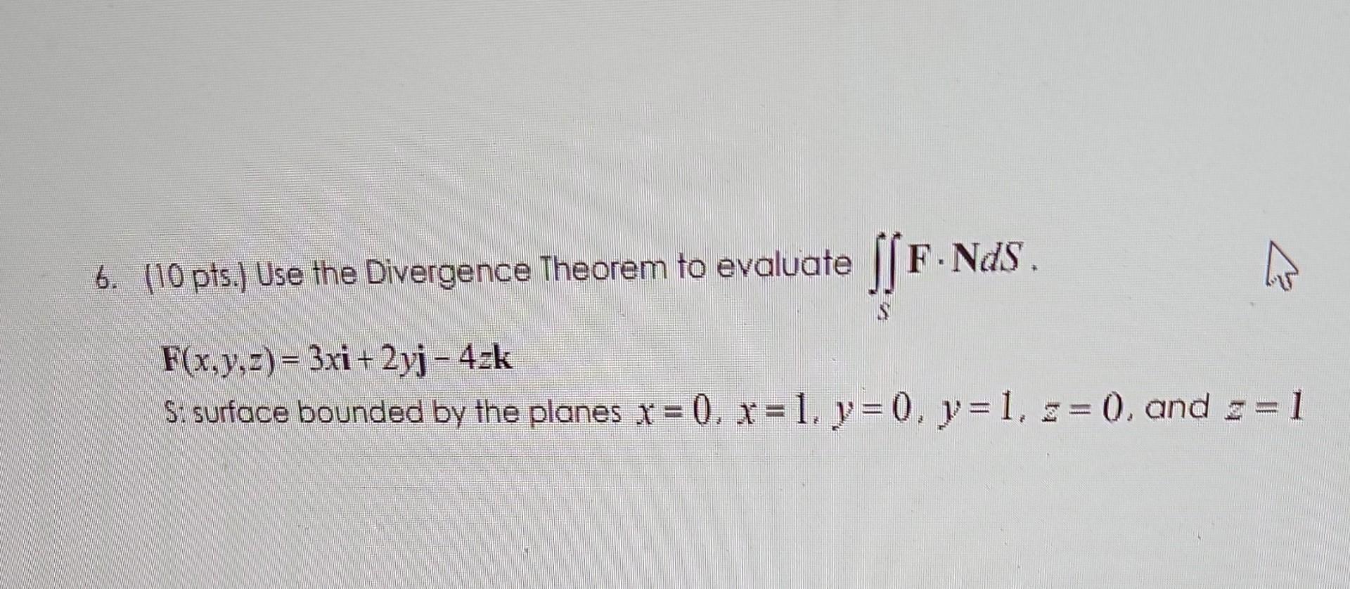 Solved 6. (10 pts.) Use the Divergence Theorem to evaluate | Chegg.com