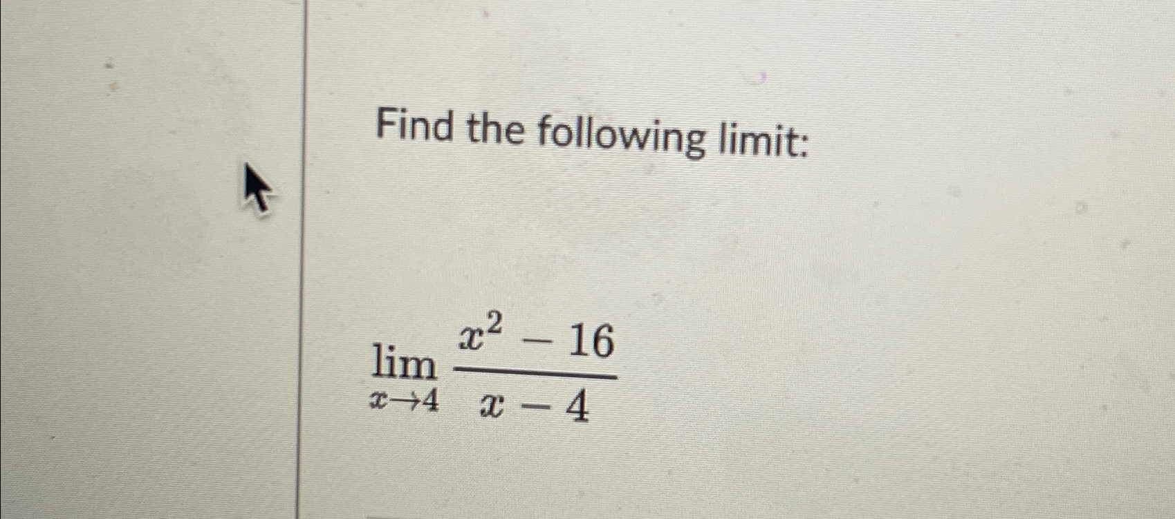 Solved Find the following limit:limx→4x2-16x-4 | Chegg.com