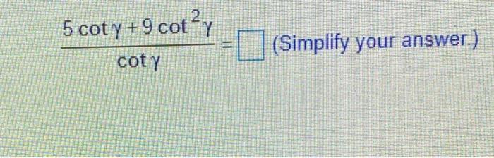 Solved 5 coty + 9 cot?y cot y (Simplify your answer.) | Chegg.com