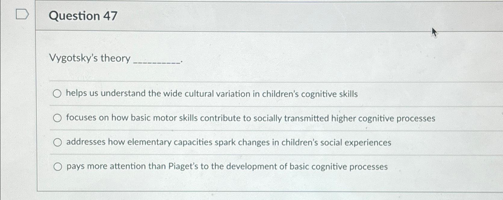 Solved Question 47Vygotsky's theoryhelps us understand the | Chegg.com