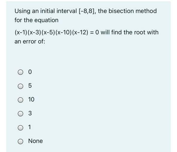 Solved Using an initial interval (-8,8], the bisection | Chegg.com