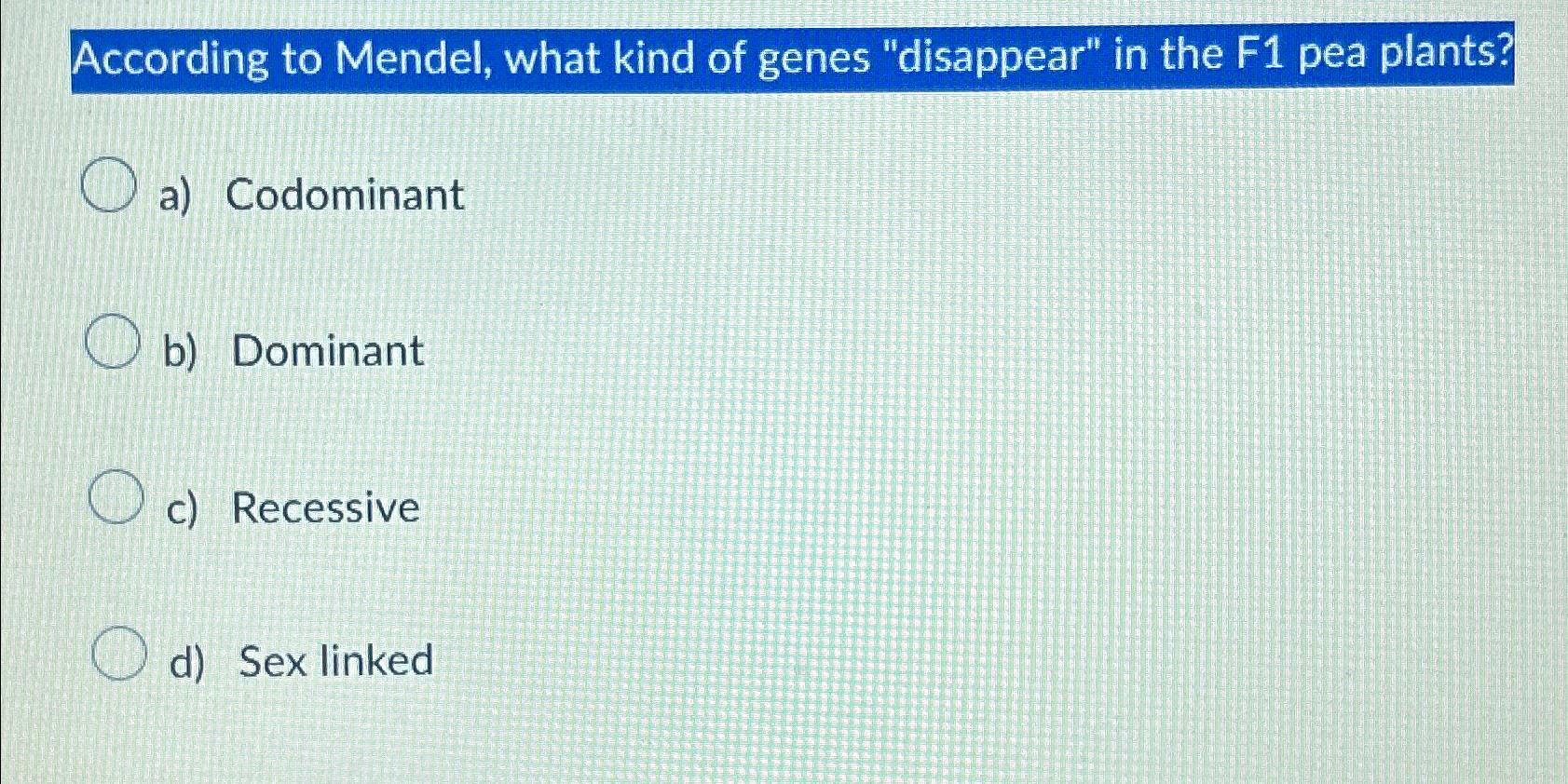Solved According to Mendel, what kind of genes "disappear" | Chegg.com