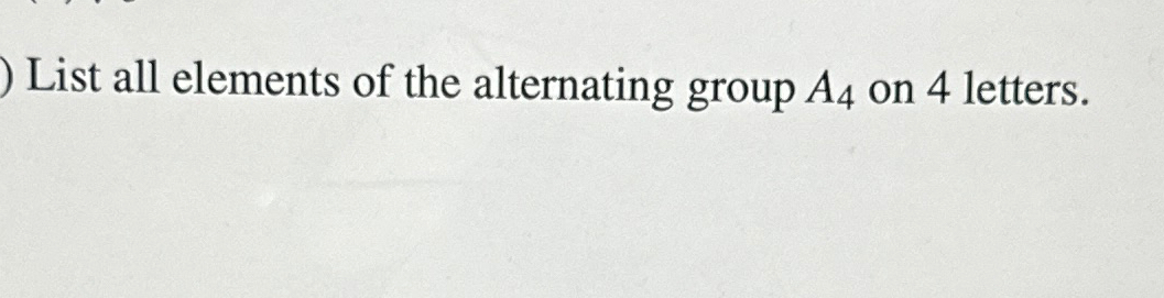Solved List all elements of the alternating group A4 ﻿on 4 | Chegg.com