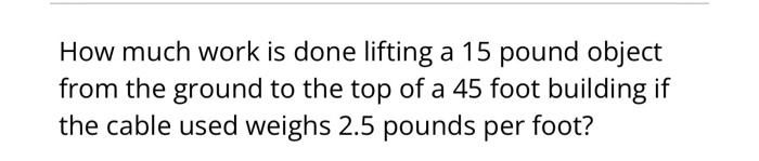 Solved How much work is done lifting a 15 pound object from | Chegg.com