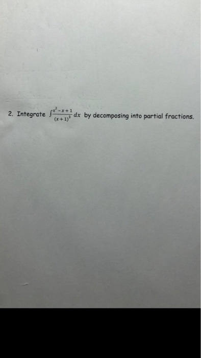 Solved 2. Integrate -** dx by decomposing into partial | Chegg.com