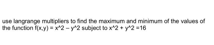 Solved use langrange multipliers to find the maximum and | Chegg.com