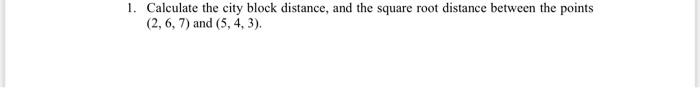 Solved 1. Calculate the city block distance, and the square | Chegg.com