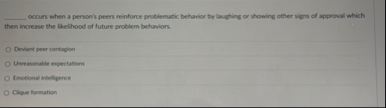 Solved ﻿occurs when a person's peers reinforce problematic | Chegg.com