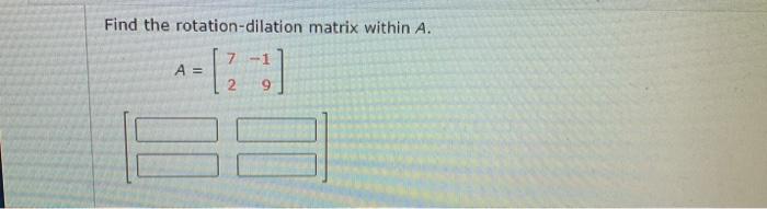 Solved Find the rotation-dilation matrix within A. 7 -1 A = | Chegg.com
